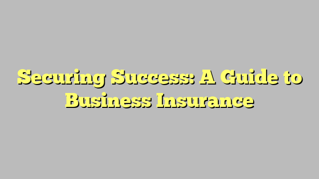 Securing Success: A Guide to Business Insurance - TEGGIOLY Securing Success: A Guide to Business Insurance - TEGGIOLY