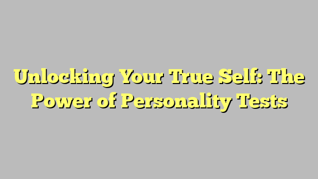 Unlocking Your True Self: The Power of Personality Tests - TEGGIOLY