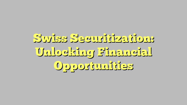 Swiss Securitization: Unlocking Financial Opportunities - TEGGIOLY