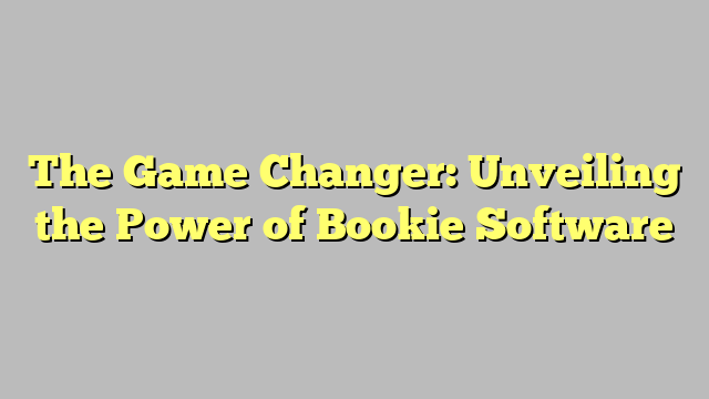 The Game Changer: Unveiling the Power of Bookie Software - TEGGIOLY