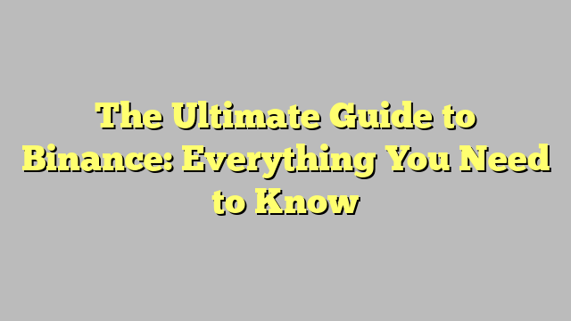 The Ultimate Guide to Binance: Everything You Need to Know - TEGGIOLY