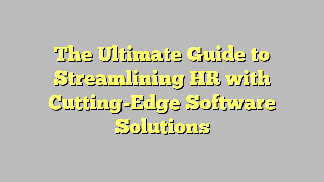 The Ultimate Guide to Streamlining HR with Cutting-Edge Software Solutions - TEGGIOLY