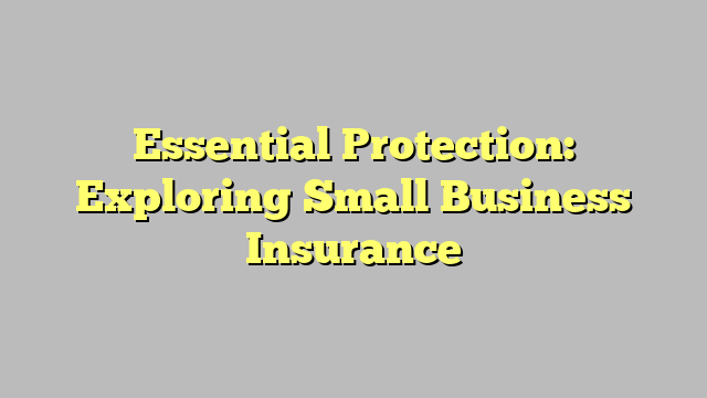 Essential Protection: Exploring Small Business Insurance - TEGGIOLY