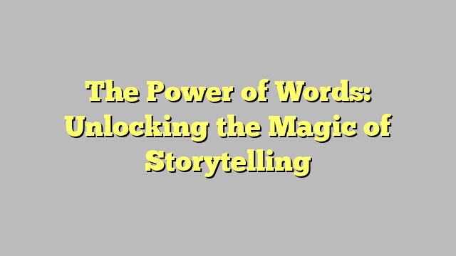 The Power of Words: Unlocking the Magic of Storytelling - TEGGIOLY