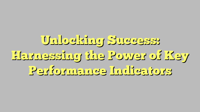 Unlocking Success: Harnessing the Power of Key Performance Indicators - TEGGIOLY