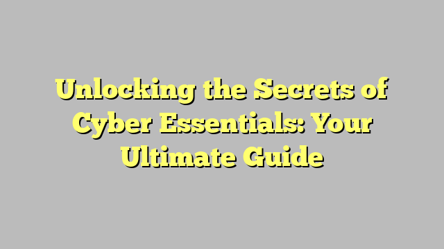 Unlocking the Secrets of Cyber Essentials: Your Ultimate Guide - TEGGIOLY Unlocking the Secrets of Cyber Essentials: Your Ultimate Guide - TEGGIOLY