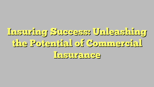 Insuring Success: Unleashing the Potential of Commercial Insurance ...