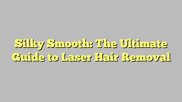 Silky Smooth: The Ultimate Guide to Laser Hair Removal - TEGGIOLY