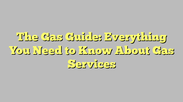 The Gas Guide: Everything You Need to Know About Gas Services - TEGGIOLY