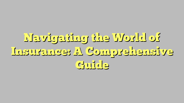 Navigating the World of Insurance: A Comprehensive Guide - TEGGIOLY