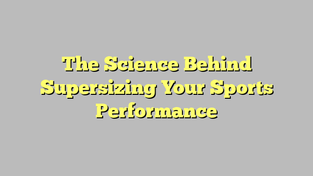 The Science Behind Supersizing Your Sports Performance - TEGGIOLY