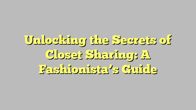 Unlocking the Secrets of Closet Sharing: A Fashionista's Guide - TEGGIOLY