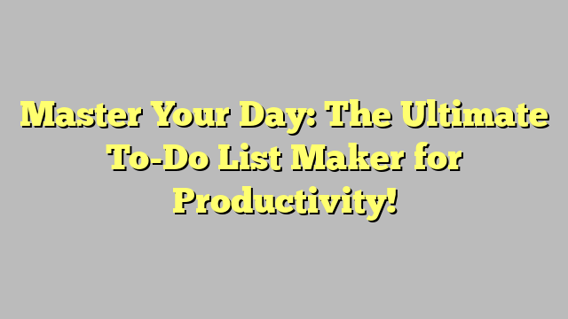 Master Your Day: The Ultimate To-Do List Maker for Productivity! - TEGGIOLY