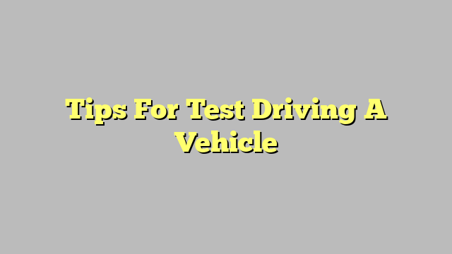 Tips For Test Driving A Vehicle - TEGGIOLY
