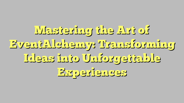 Mastering the Art of EventAlchemy: Transforming Ideas into ...